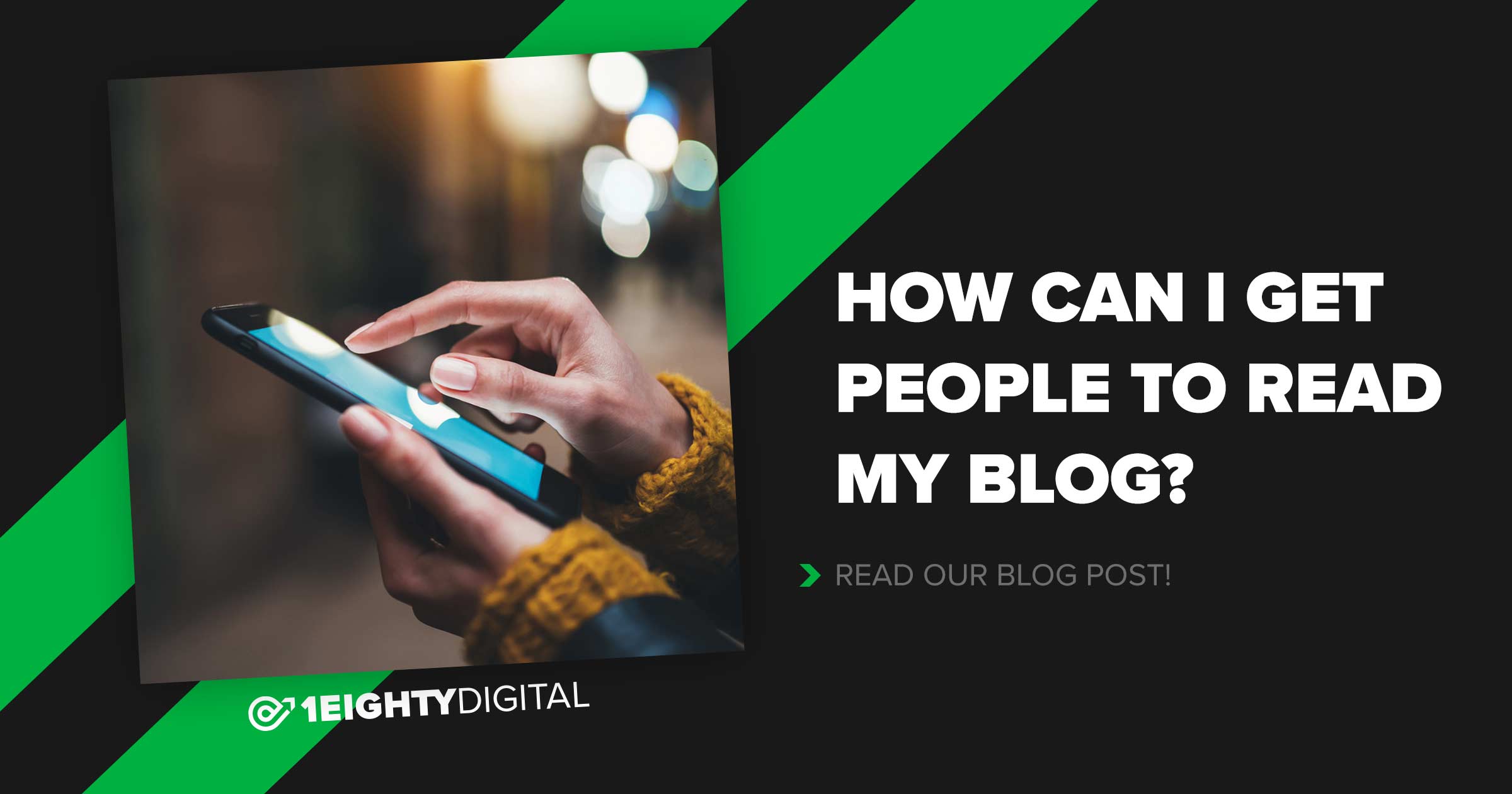 9 Ways To Get People To Read Your Blog | 1Eighty Digital